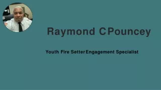 PPT - Raymond C Pouncey is a US-based Fire Setter Engagement Specialist ...