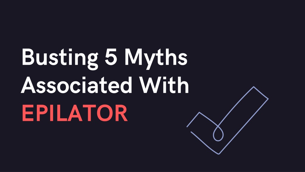 PPT - Busting 5 Myths Associated With Epilator PowerPoint Presentation ...