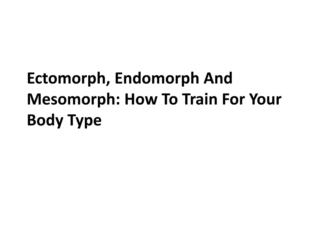 PPT - Ectomorph, Endomorph And Mesomorph: How To Train For Your Body ...