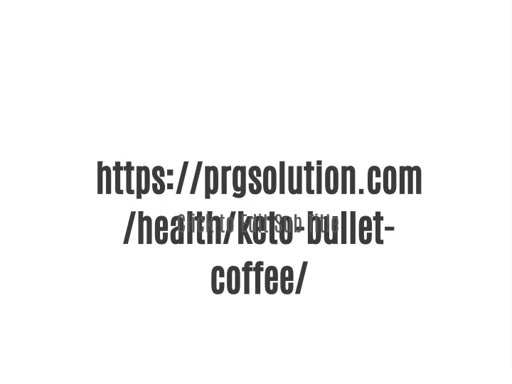 PPT - https://prgsolution.com/health/keto-bullet-coffee/ PowerPoint ...