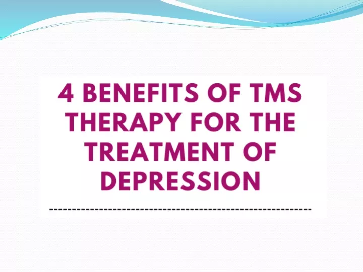PPT - 4 Benefits of TMS Therapy for the Treatment of Depression - Mind ...