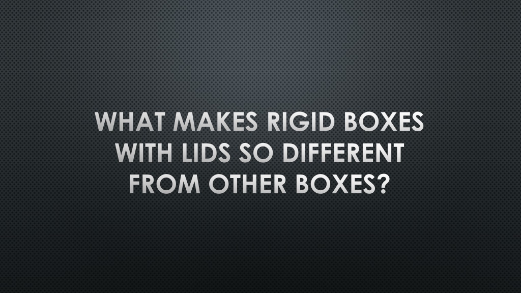 PPT - WHAT MAKES RIGID BOXES WITH LIDS SO DIFFERENT PowerPoint ...