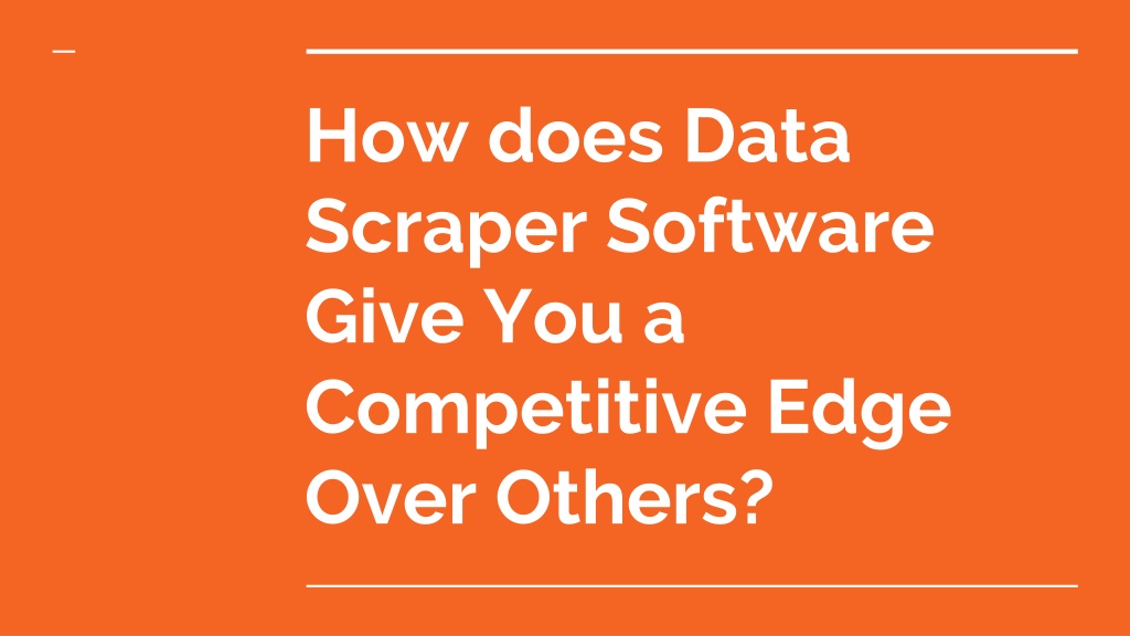 PPT - How does Data Scraper Software Give You a Competitive Edge Over ...