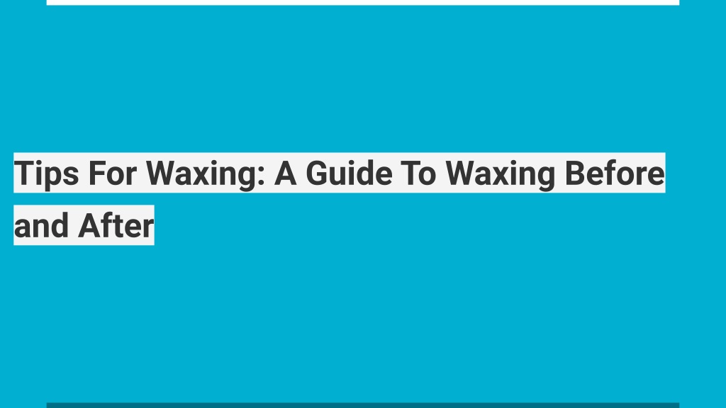 PPT - Tips For Waxing: A Guide To Waxing Before and After PowerPoint ...