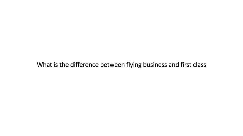 PPT - What is the difference between flying business and first class ...