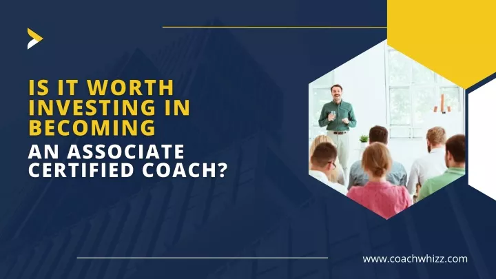PPT - Is It Worth Investing In Becoming An Associate Certified Coach ...