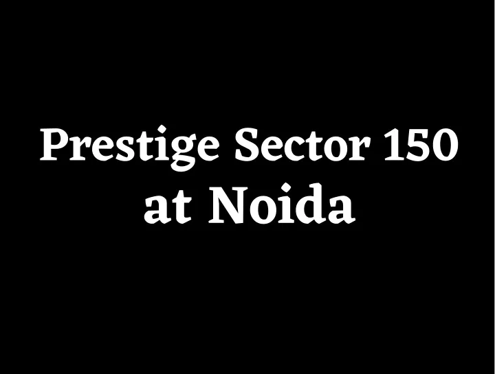 PPT - Prestige Sector 150 Noida - Brochure PowerPoint Presentation ...