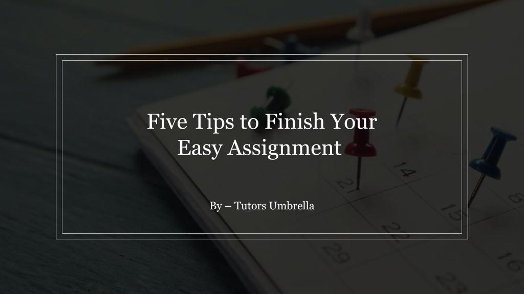PPT - Five Tips to Finish Your Easy Assignment _ PowerPoint ...