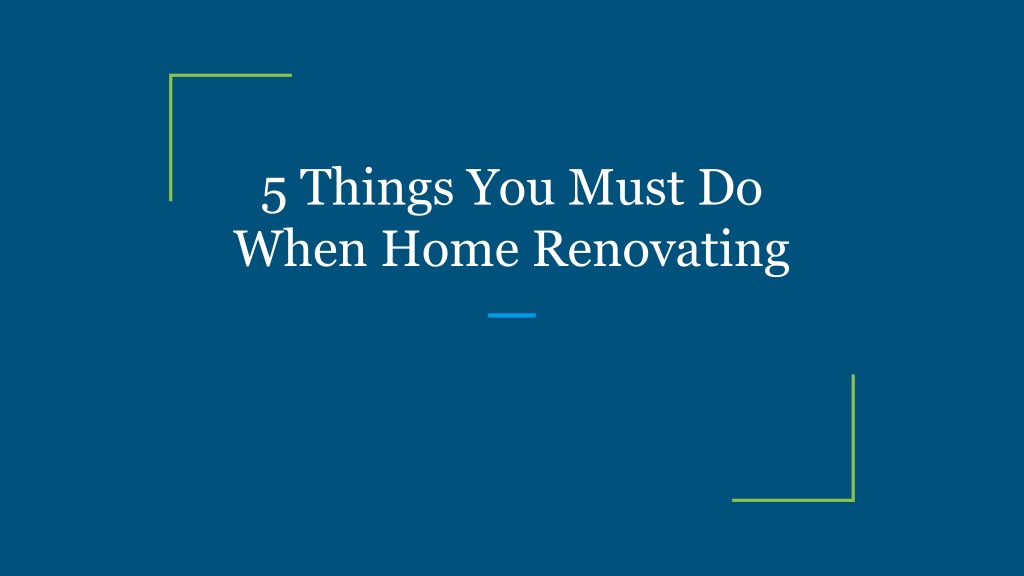 PPT - 5 Things You Must Do When Home Renovating PowerPoint Presentation ...