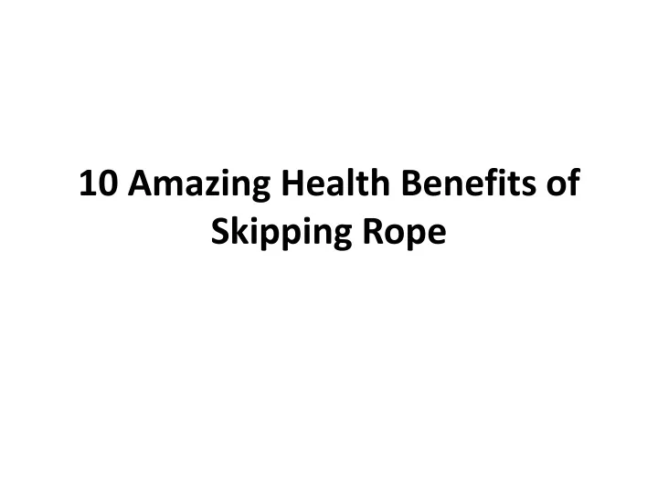 Ppt 10 Amazing Health Benefits Of Skipping Rope Powerpoint