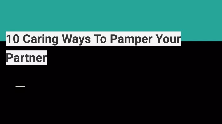 PPT - 10 Super Ideas to Pamper yourr partner with Love & Care ...