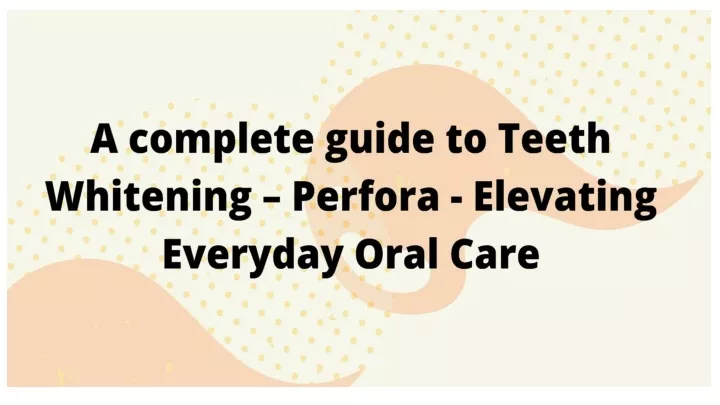 PPT - A complete guide to Teeth Whitening – Perfora - Elevating ...