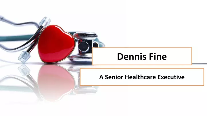 PPT - Dennis Fine - A Senior Healthcare Executive PowerPoint ...