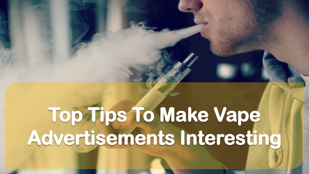 PPT - Top Tips To Make Vape Advertisements Interesting PowerPoint ...