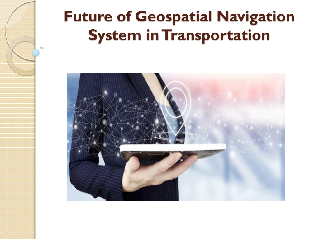 PPT - Future of Geospatial Navigation System in Transportation PowerPoint Presentation - ID:11752350