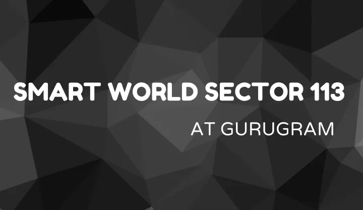 PPT - Smart World Sector 113 Gurgaon | Newly Launched High Rise Luxury ...