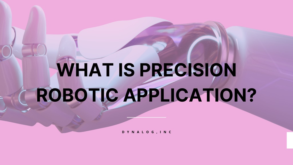 PPT - Learn about Precision Robotic Application | Dynalog,Inc PowerPoint Presentation - ID:11825700