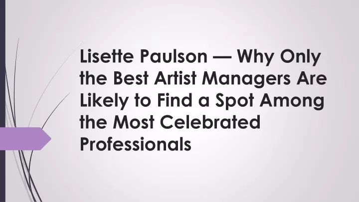 PPT - Lisette Paulson — Why Only the Best Artist Managers Are Likely to Find a Spot Among the ...