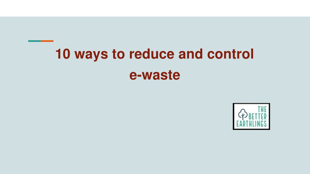 PPT - 10 ways to reduce and control e-waste _ The Better Earthlings ...