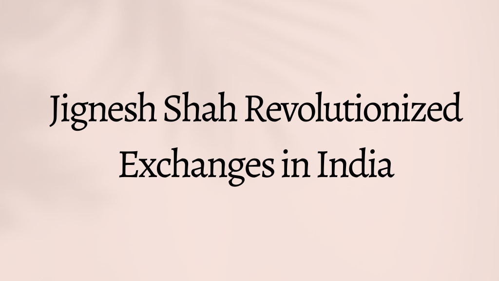 PPT - Jignesh Shah Revolutionized Exchanges in India PowerPoint Presentation - ID:11868839