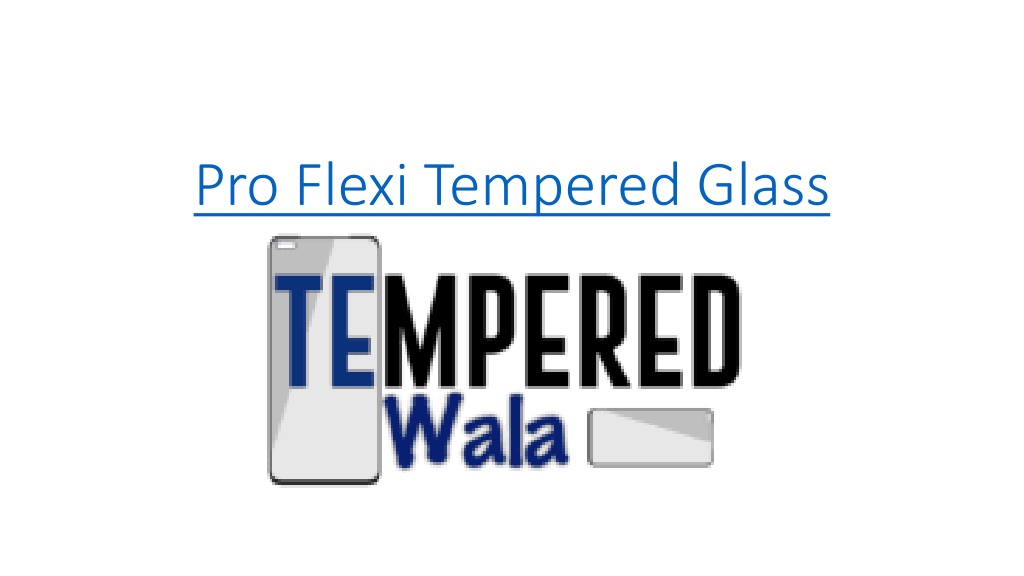 PPT - Pro Flexi Tempered Glass PowerPoint Presentation, free download ...