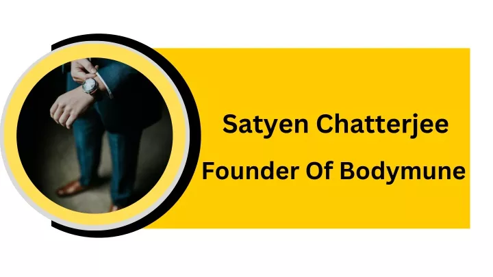 PPT - Satyen Chatterjee - Founder Of Bodymune PowerPoint Presentation, free download - ID:11900590