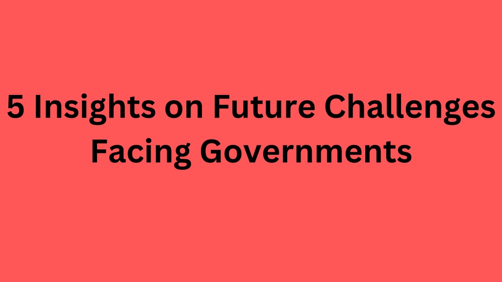 PPT - 5 Insights on Future Challenges Facing Governments PowerPoint ...