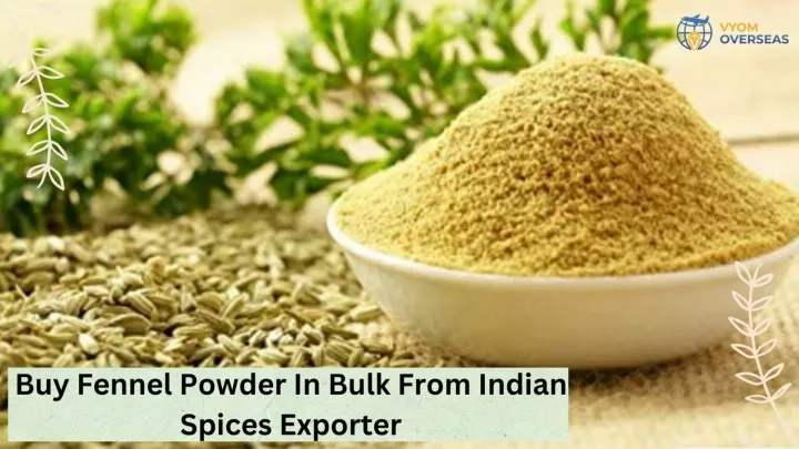 PPT - Buy Fennel Powder In Bulk From Indian Spices Exporter _ Vyom ...