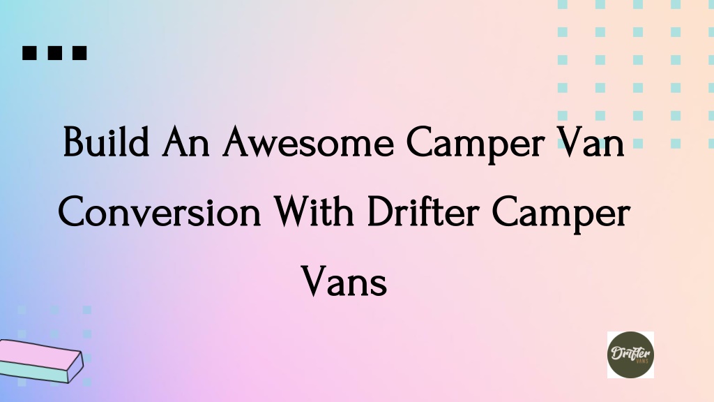 PPT - Build An Awesome Camper Van Conversion With Drifter Camper Vans ...