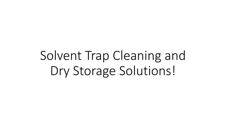 PPT - Solvent Trap Cleaning and Dry Storage Solutions! PowerPoint Presentation - ID:12048131