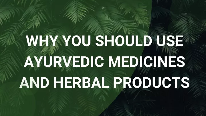 Ppt Why You Should Use Ayurvedic Medicines And Herbal Products
