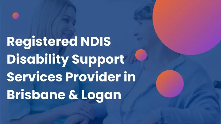 PPT - Registered NDIS Disability Support Services Provider in Brisbane ...